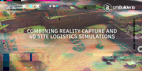 Harnessing the Power of As-Built Reality Capture combined with 4D Site Logistics Planning in ...